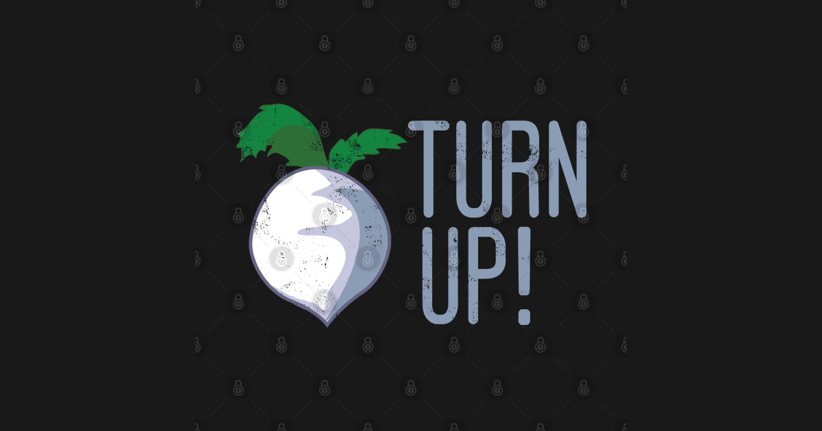 Turn up Turnip - Turn Up - T-Shirt | TeePublic