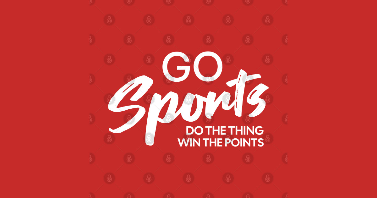 Go Sports Do The Thing Win The Points - Go Sports Do The Thing Win The ...