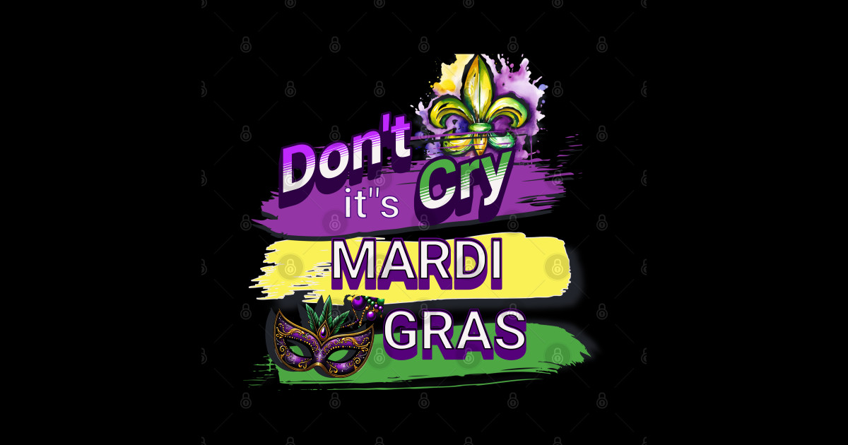Dont Cry Its Mardi Gras - Mardi Gras - Posters and Art Prints | TeePublic