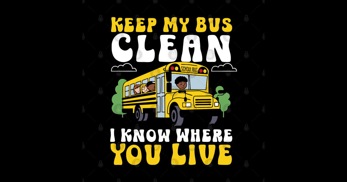 Keep My Bus Clean I Know Where You Live - Bus Driver - Posters and Art ...