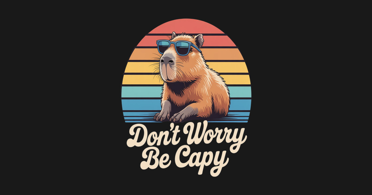 Dont Worry Be Capy Funny Capybara - Dont Worry Be Capy Funny Capybara ...