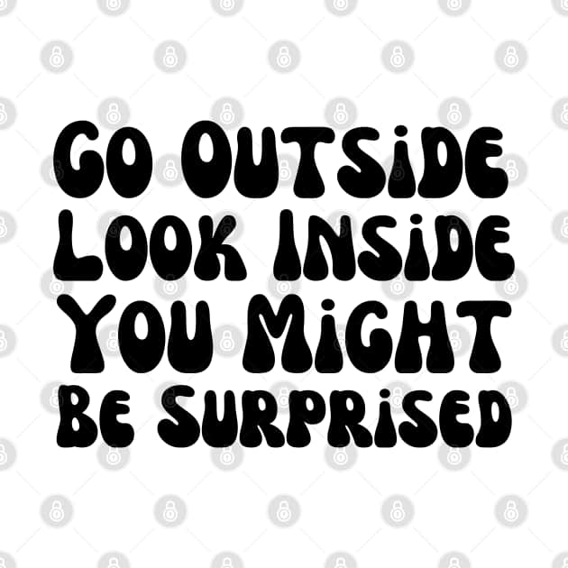Go Outside Look Inside You Might Be Surprised - Go Outside Look Inside ...