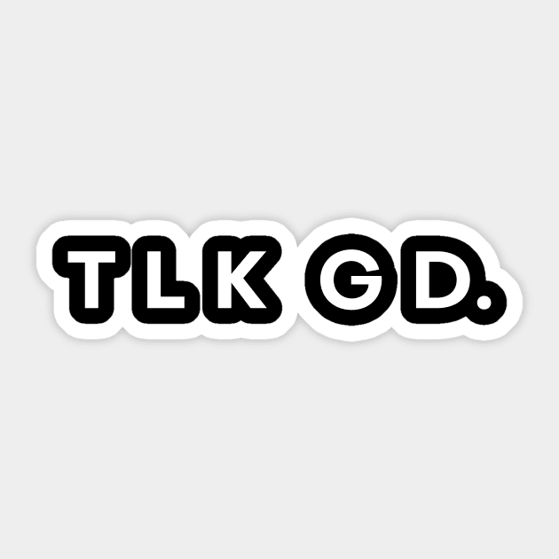 TLK GD White Version - Good Talk - Sticker | TeePublic