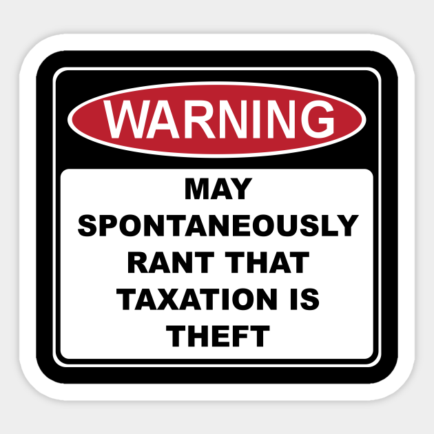 Warning Rant Taxation is Theft - Libertarian - Sticker | TeePublic