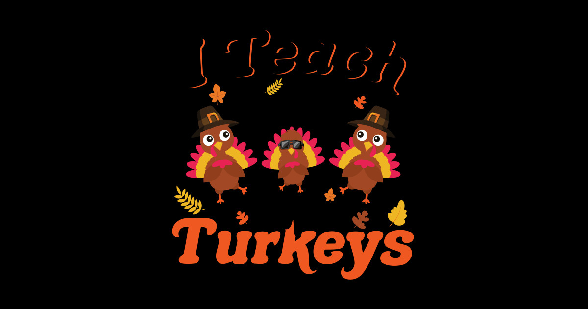 I Teach The Cutest Little Turkeys Thanksgiving Teacher - Thanksgiving ...