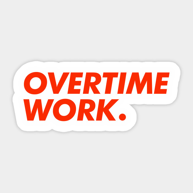 Overtime Work - Work - Sticker | TeePublic