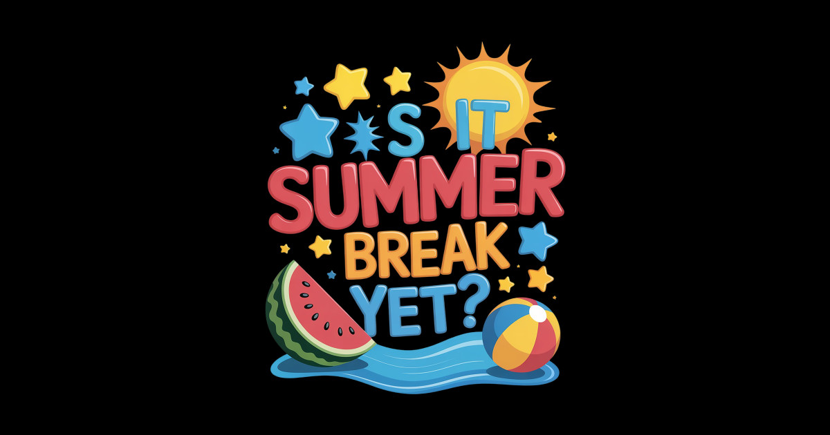 Is It Summer Break Yet Teacher Student Last Day Of School - Summer ...