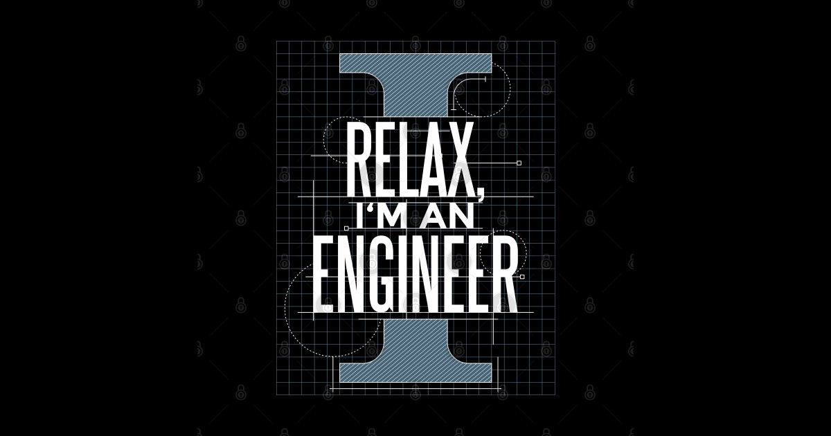 RELAX I'M AN ENGINEER - Engineer - Posters and Art Prints | TeePublic