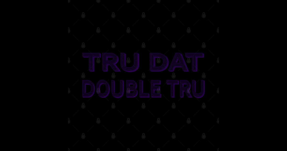 Tru Dat Double Tru - New Orleans Saying - Sticker | TeePublic