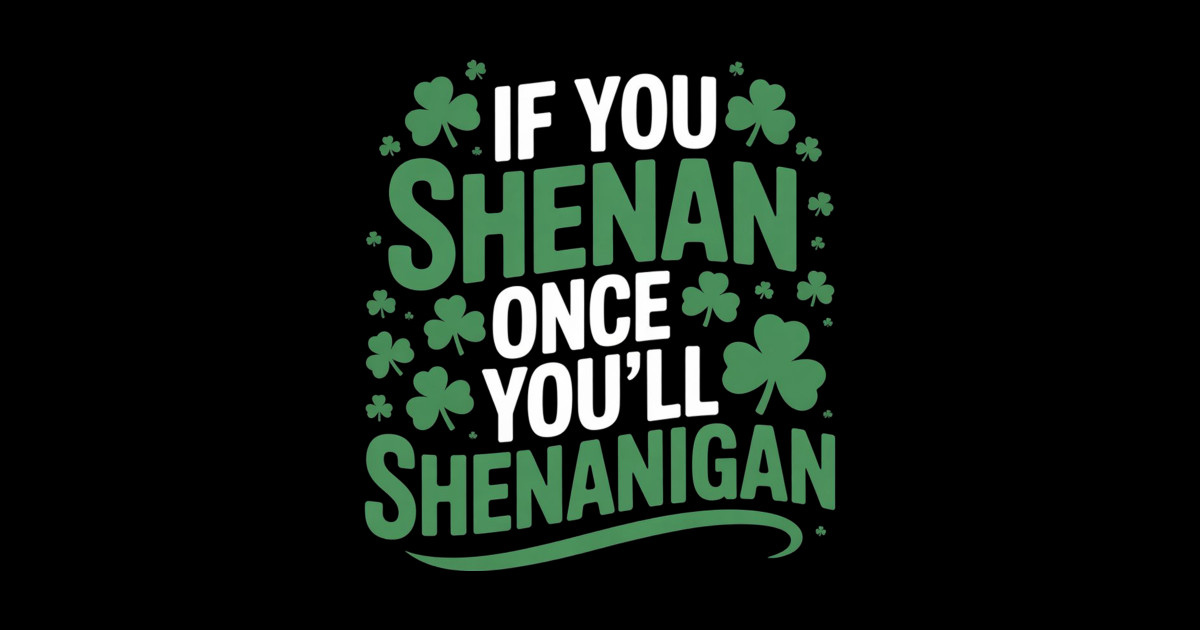 If You Shenan Once You'll Shenanigan Funny St. Patrick's Day - St ...