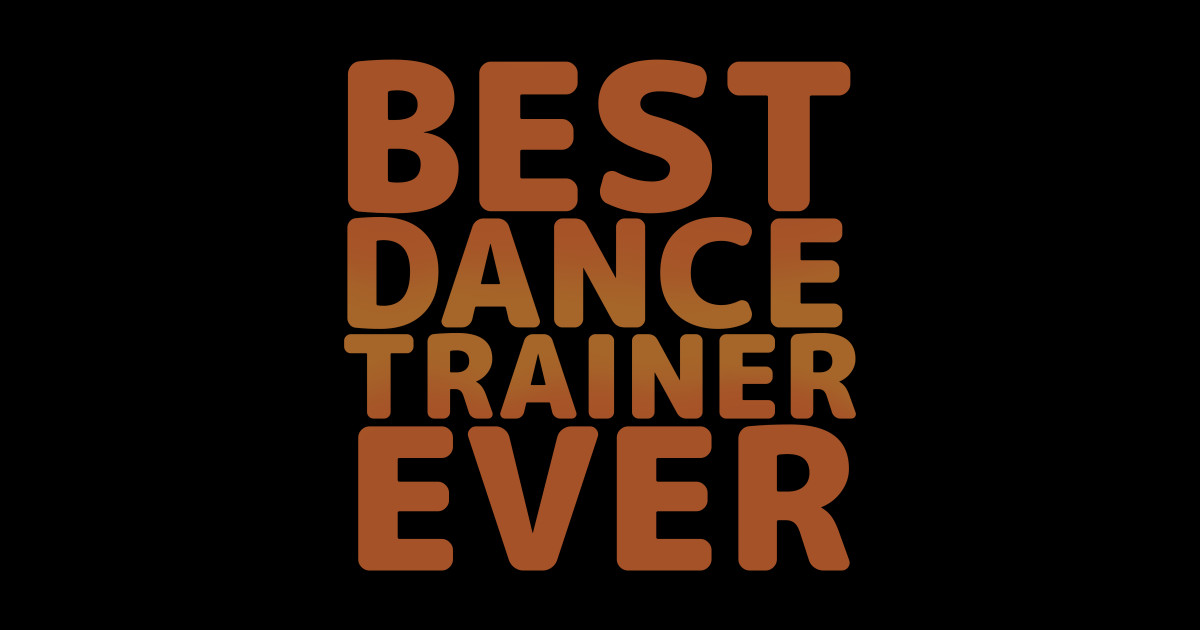 BEST DANCE TRAINER EVER - Ballroom Trainer - Posters and Art Prints ...
