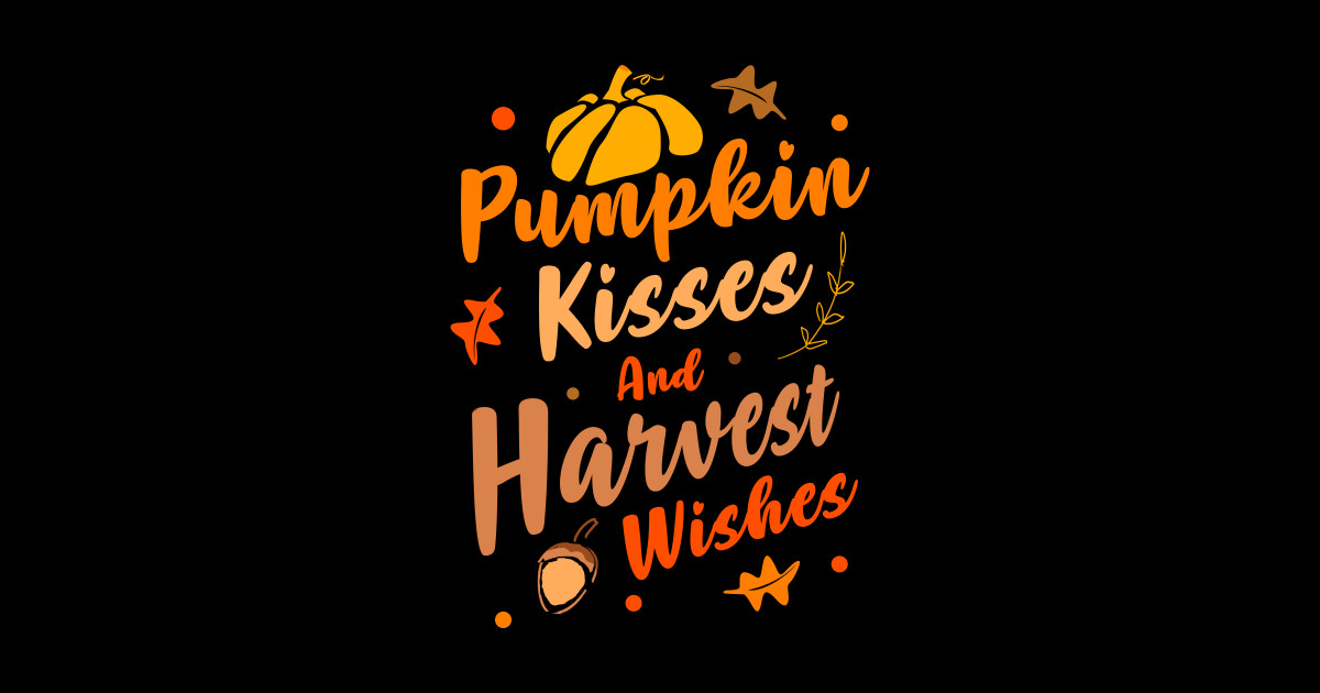 Pumpkin Kisses And Harvest Wishes Design for a Pumpkin lover - Pumpkin ...