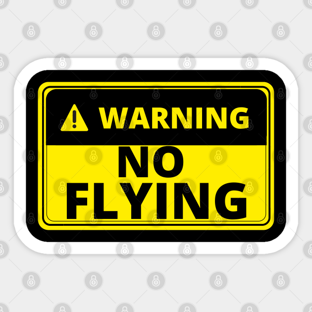 Warning No Flying - Funny - Warning Sign - Sticker | TeePublic