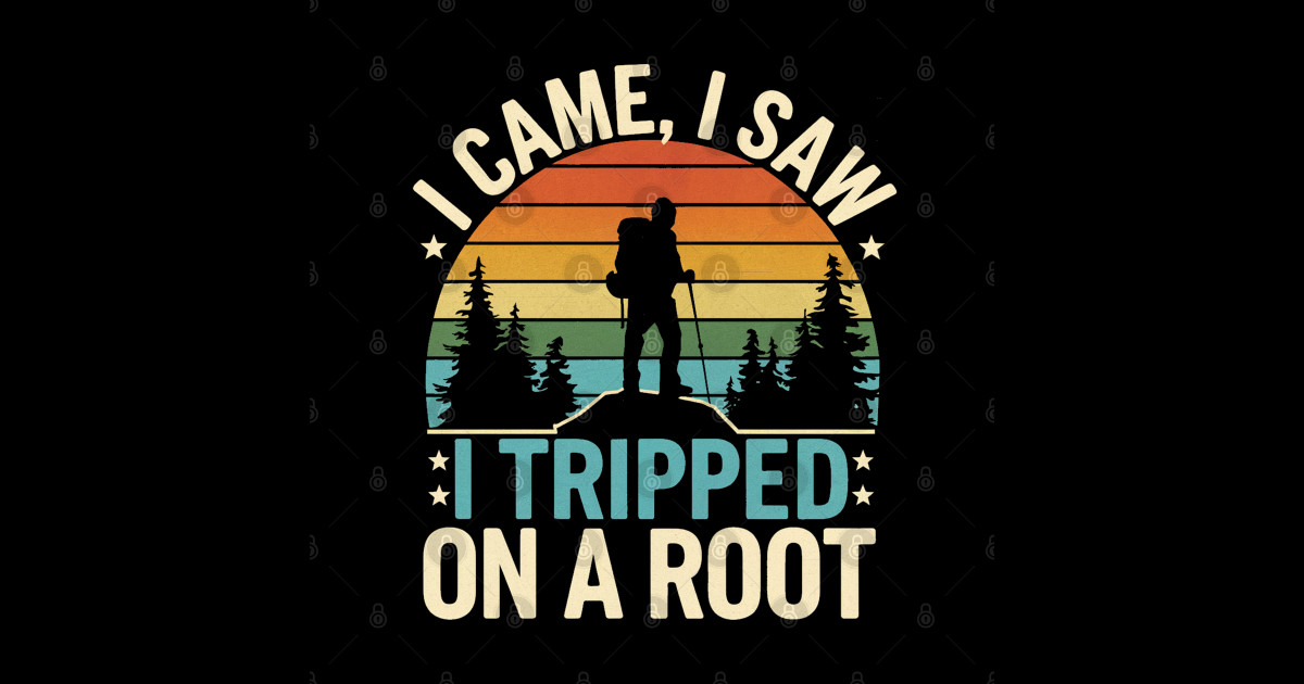 I-Came-I-Saw-I-Tripped-On-A-Root - I Came I Saw I Tripped On A Root ...