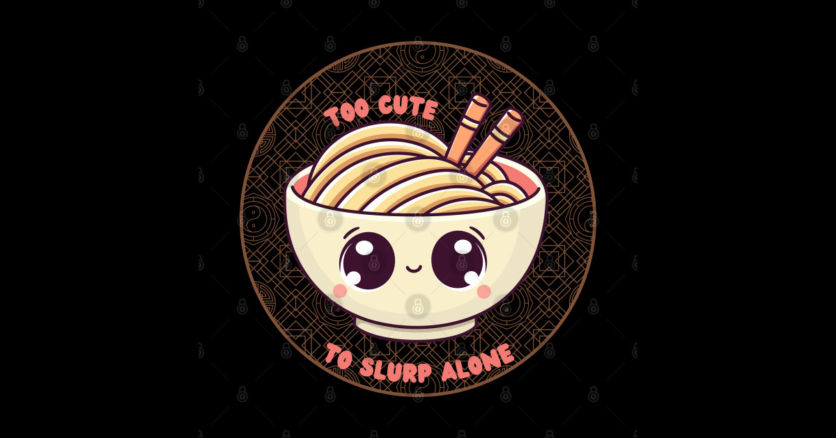 Too Cute to Slurp Alone – Pho Noodle Bowl - Noodle Lover - Sticker ...