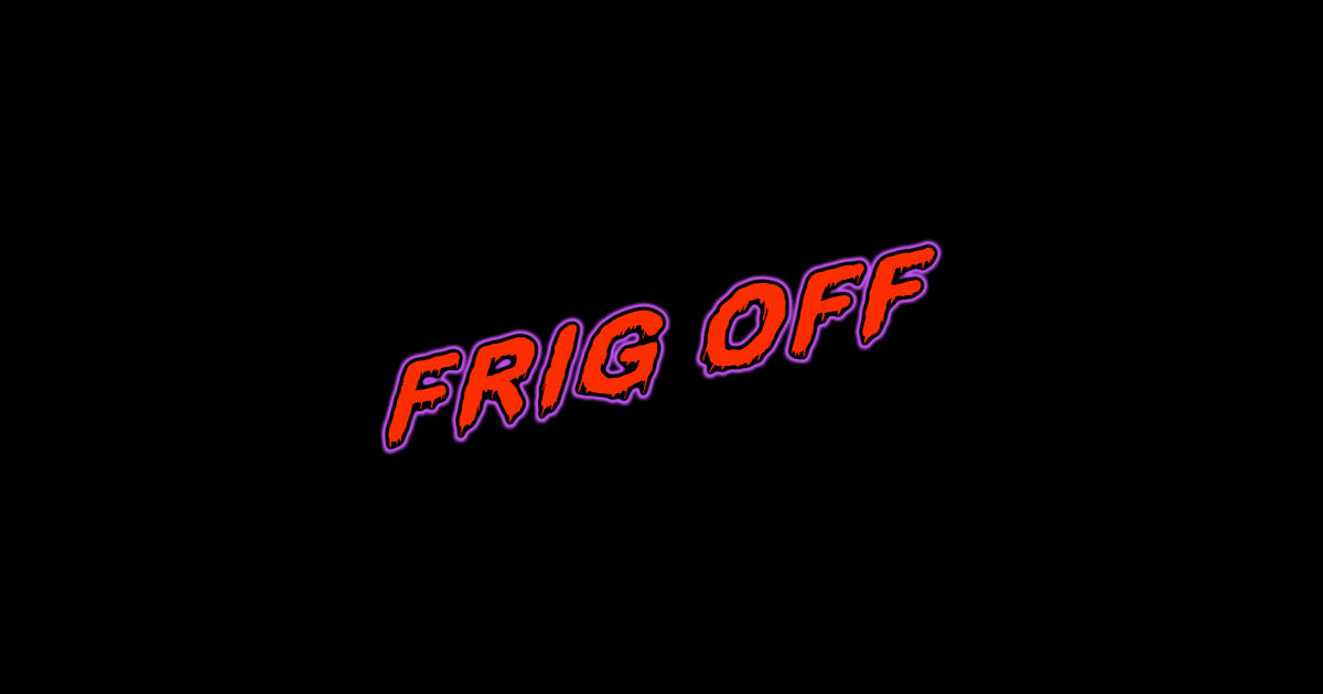 Frig Off - Frig Off - Sticker | TeePublic