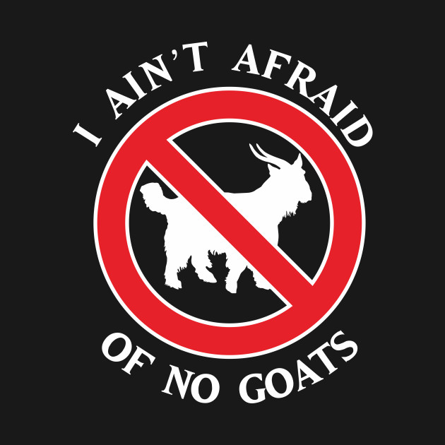 I Ain't Afraid of No Goats - Goat - T-Shirt | TeePublic