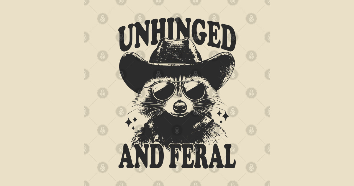 Unhinged and Feral - Funny Raccoon - Unhinged And Feral - T-Shirt ...