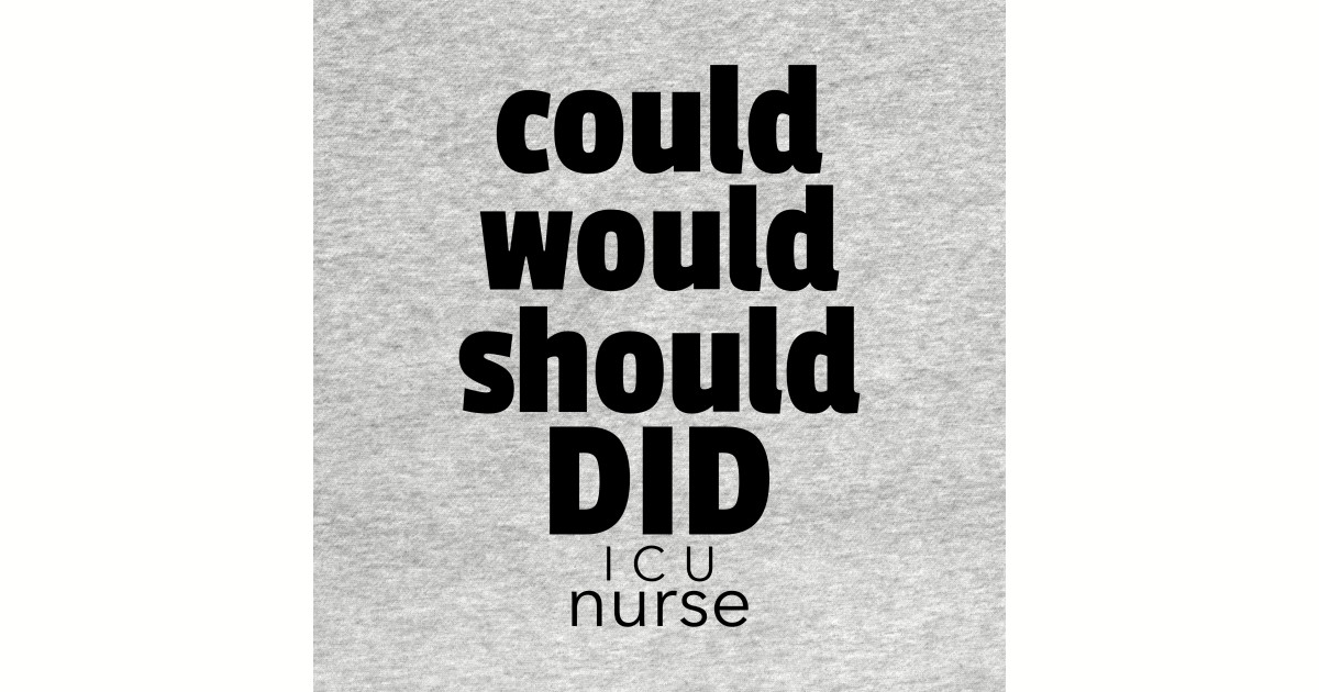 ICU Nurse Could Would Should Did Inspirational Motivational Quote - Icu ...