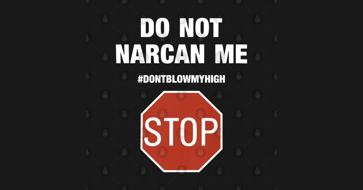 Do Not Narcan Me Stop Don't Blow My High - Do Not Narcan Me - T-Shirt ...