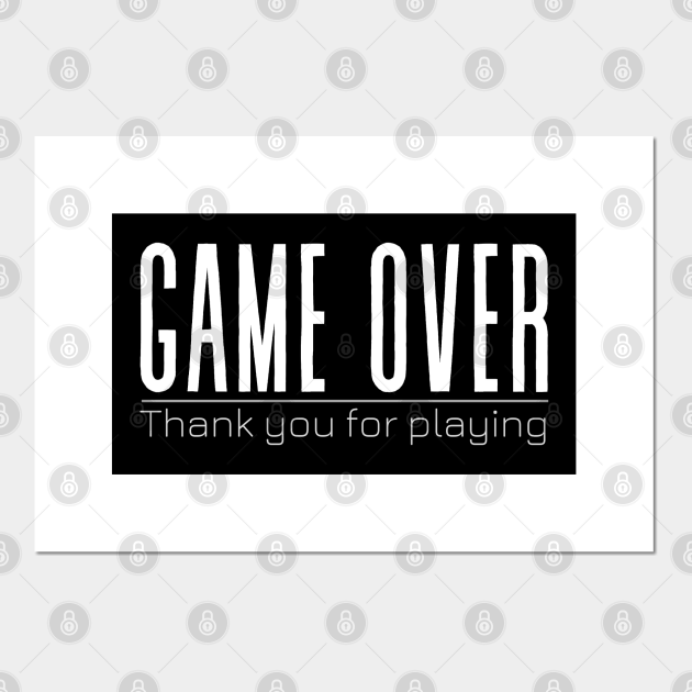 GAME OVER – Thank you for playing - Game Over Thank You For Playing ...