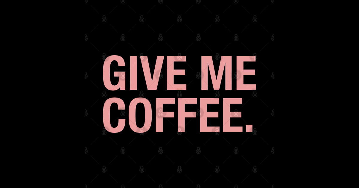 Give Me Coffee. - Give Me Coffee - Sticker | TeePublic