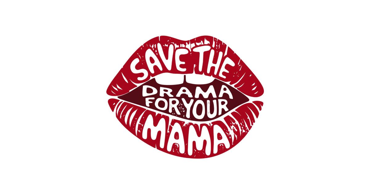 Save the Drama for Your Mama - Save The Drama For Your Mama - T-Shirt ...
