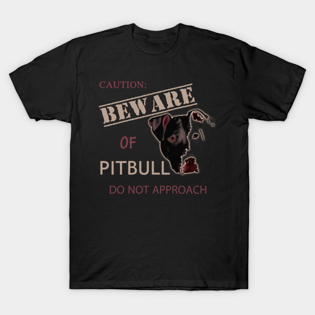 caution - beware of pitbull do not approach - American - T-Shirt ...