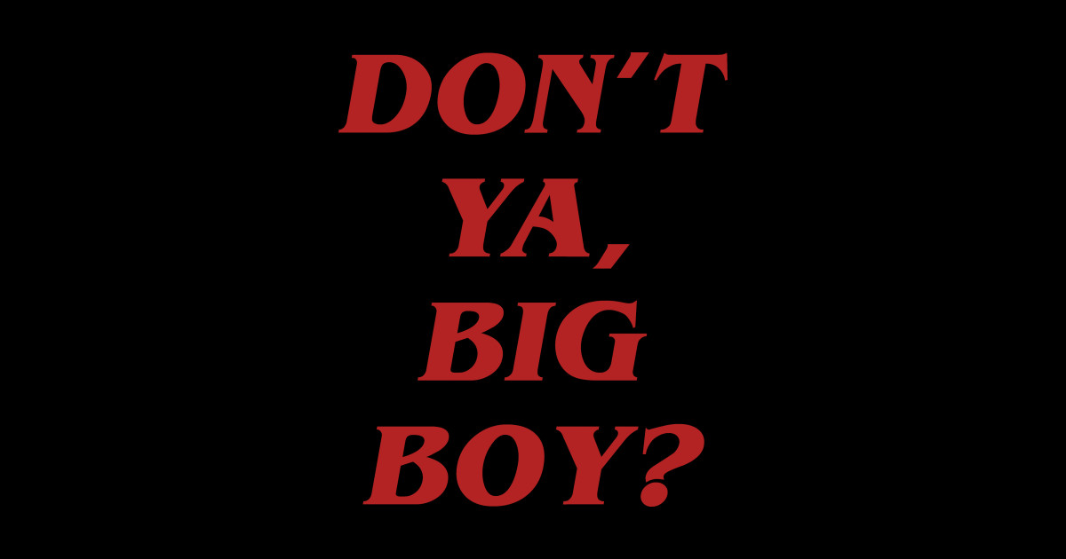 Don't ya, Big Boy? - Dont Ya Big Boy - Sticker | TeePublic