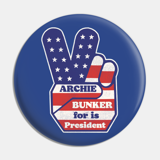 Archie Bunker is President - Archie Bunker - Pin | TeePublic
