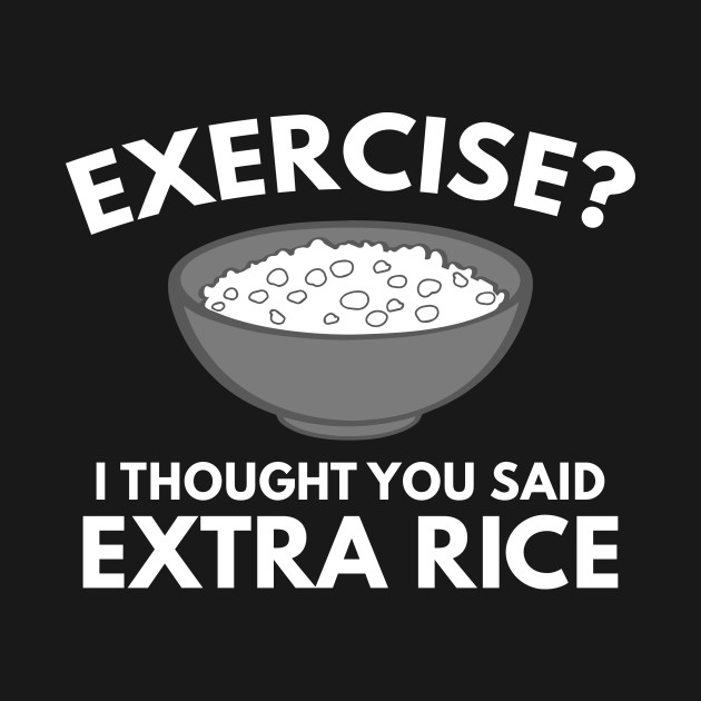 Exercise ? Extra Rice - Extra Rice - T-Shirt | TeePublic