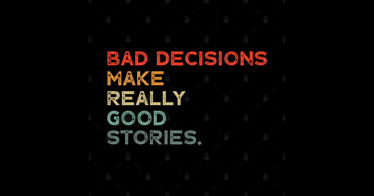 Bad Decisions Make Really Good Stories - Funny Quote - Sticker | TeePublic