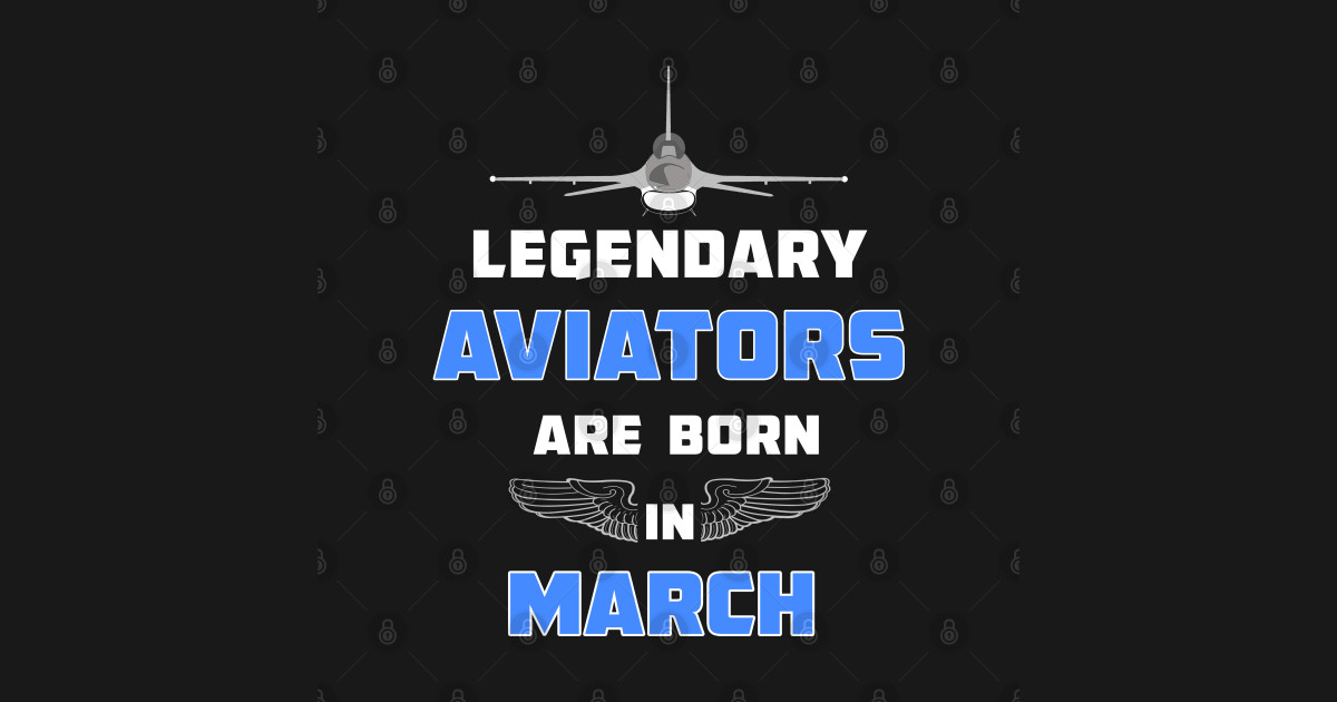 Legendary Aviators are Born in March Birthday Pilot F16 Jet - Aviator ...