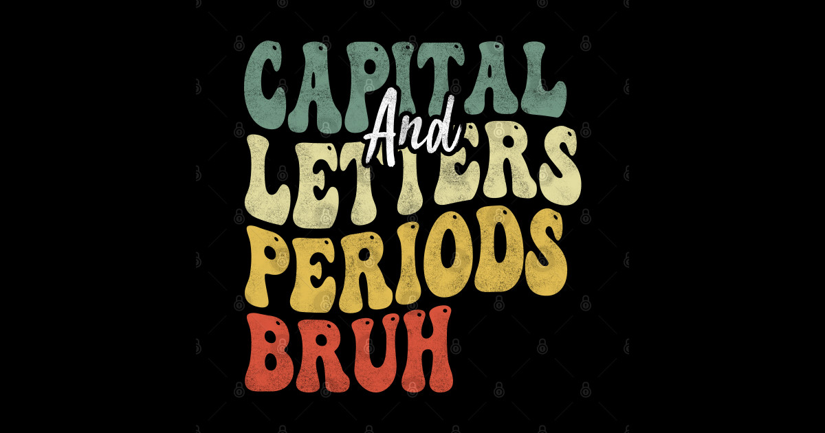 Capital Letters And Periods Bruh, English Teacher Grammar Police ...
