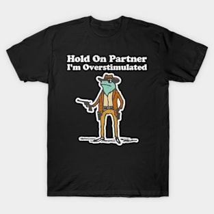 Hold On Partner Im Overstimulated T-Shirts for Sale | TeePublic