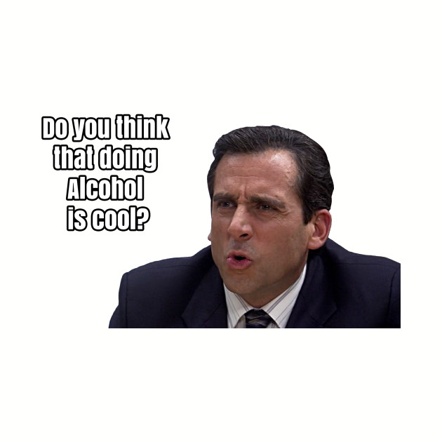 Michael Scott - "Do you think that doing Alcohol is cool" - Dunder ...