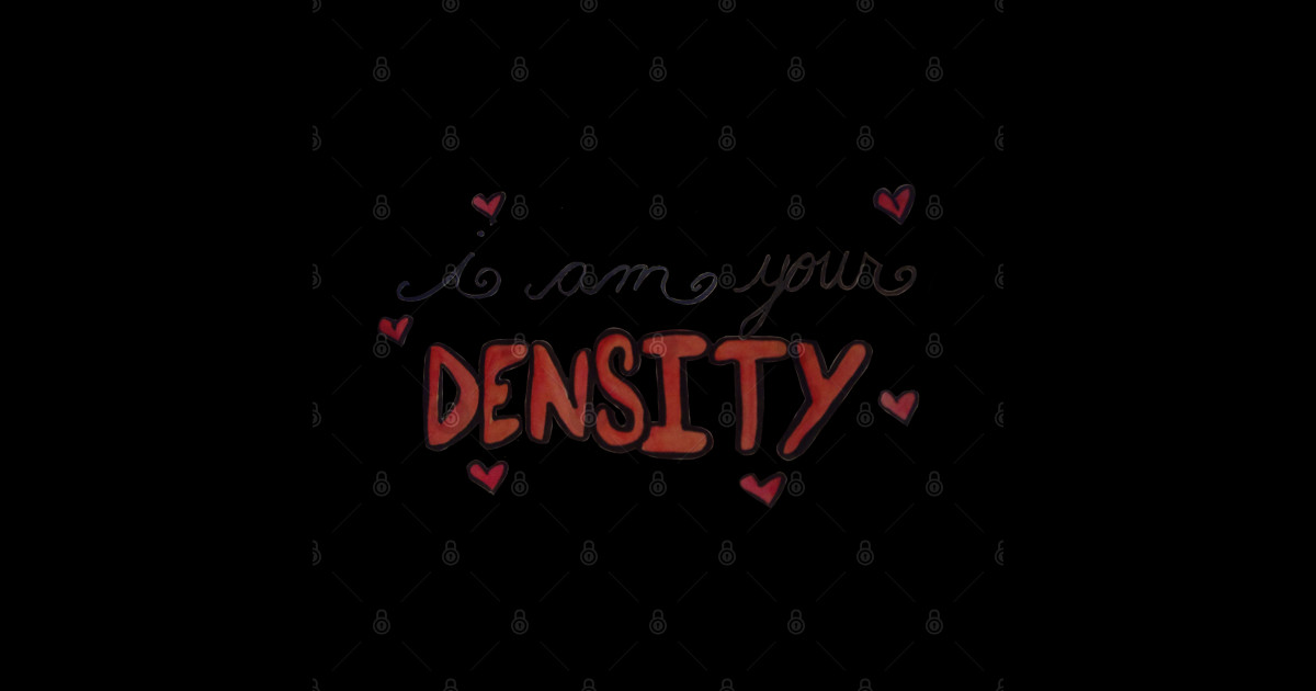 I am your DENSITY! - Density - Sticker | TeePublic