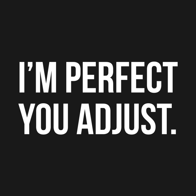 Funny Sarcastic Quote I'm Perfect You Adjust T-shirt - Sarcastic Quote ...