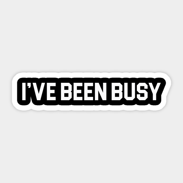 I've Been Busy - Mean - Sticker | TeePublic
