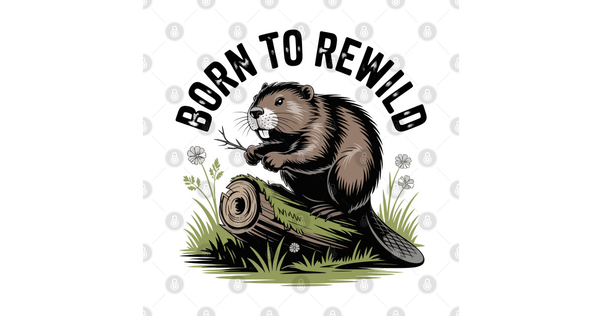 Beaver Rewilding Born to Rewild - Rewilding - T-Shirt | TeePublic