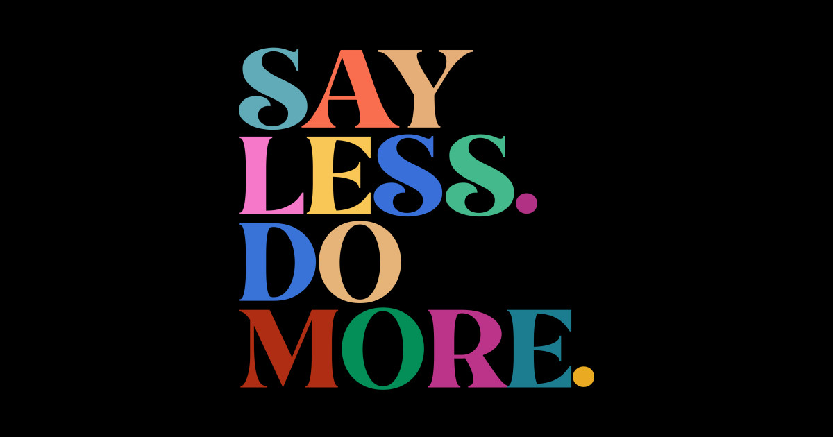 SAY LESS DO MORE - Say Less Do More Meme - Sticker | TeePublic