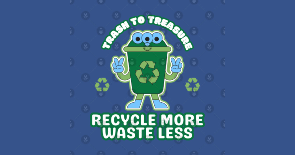 Trash to Treasure, Recycle More, Waste Less - Recycle - T-Shirt | TeePublic