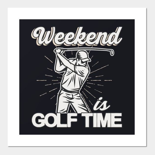 Weekend is Golf Time Golf Player Gifts - Golf Designs Gifts - Posters ...