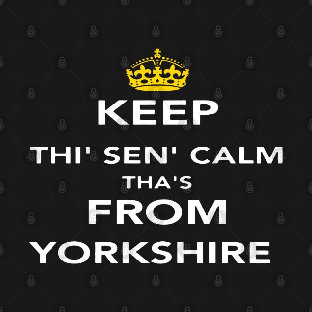 Keep Thi Sen Calm Thas From Yorkshire - Yorkshire Ridings - T-Shirt ...