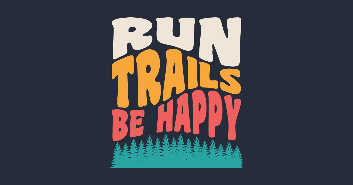 Trail Running Run Trails Be Happy Trail and Ultra Running - Trail ...