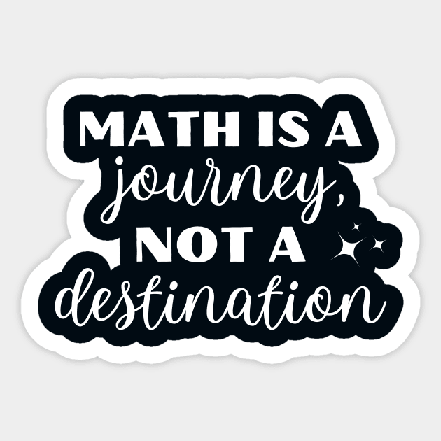 Math Is A Journey Not A Destination - Math - Sticker | TeePublic