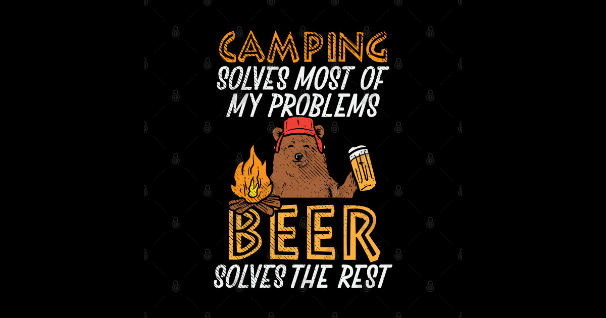 Camping Solves Most Of My Problems Beer Solves The Rest - Funny Camping ...