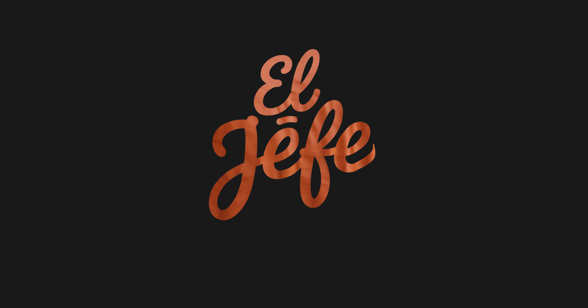 Funny El Jefe Spanish Mexican Gift Men - Funny El Jefe Spanish Mexican ...