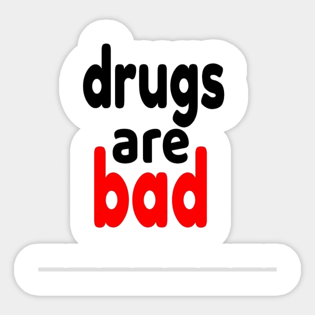 drugs are bad - Drugs Are Bad - Sticker | TeePublic