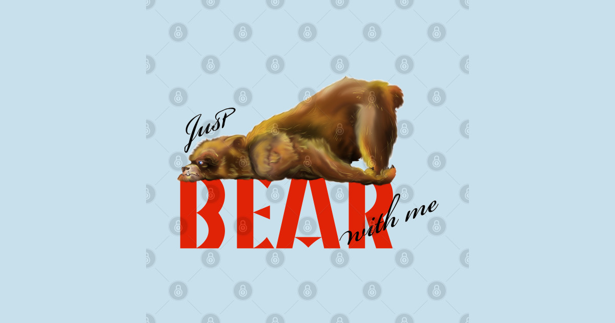 just BEAR with me - Bear With Me - T-Shirt | TeePublic